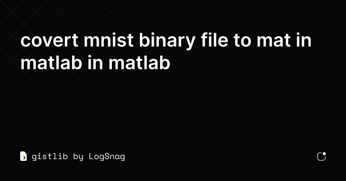 gistlib - covert mnist binary file to mat in matlab in matlab gistlib - covert mnist binary file to mat in matlab in matlab